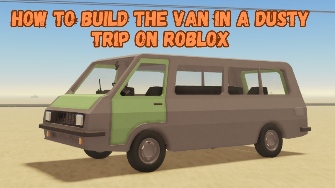 How to Build the Van in a dusty trip on Roblox - YouTube