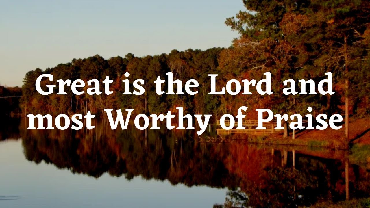 Great is the Lord and most Worthy of Praise - YouTube