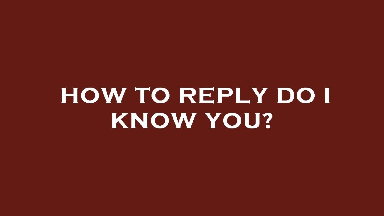 How to reply do i know you? - YouTube