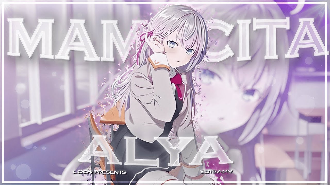 Alya - Mamacita ♥ [Edit/AMV]! Quick. - YouTube