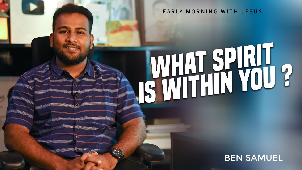 WHAT SPIRIT IS WITHIN YOU ? | Early morning with Jesus | BEN SAMUEL ...