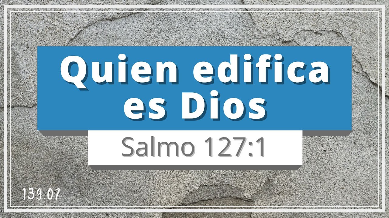 Quien edifica es Dios | Salmo 127:1 | Obra, propósito, riquezas, herramientas, servicio | TEE ...