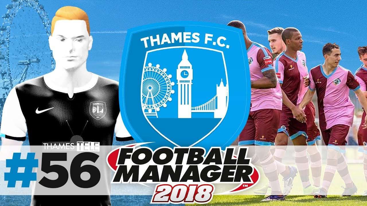 THAMES FC | EPISODE 56 | THE GINGER AS GONE | FOOTBALL MANAGER 2018 ...
