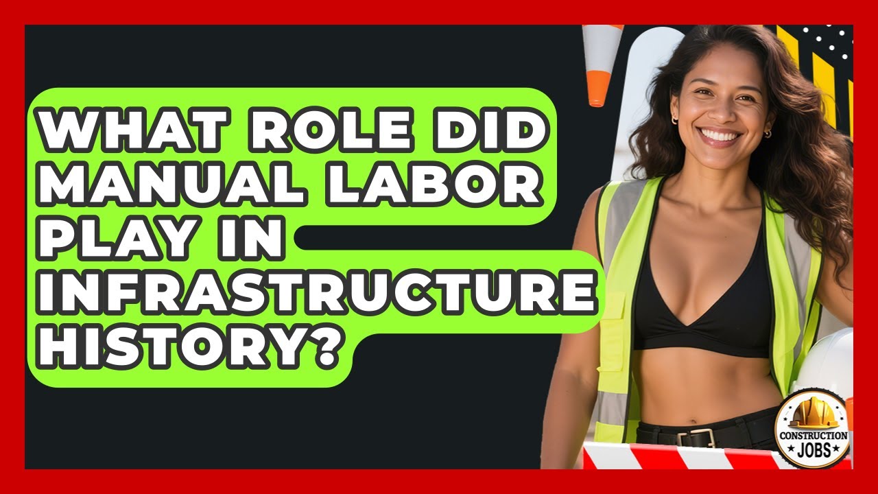 What Role Did Manual Labor Play In Infrastructure History ...