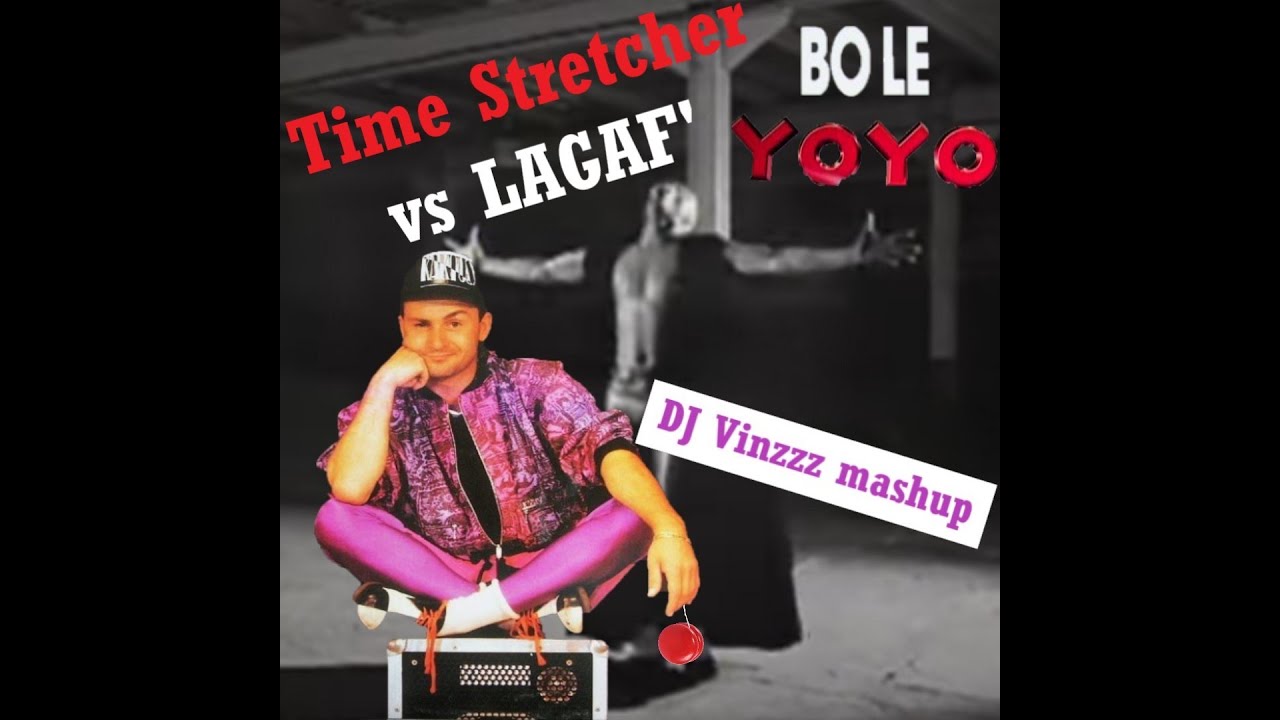 Time Stretcher vs LAGAF' - Bo le Yoyo (DJ Vinzzz mashup) FREE DL - YouTube