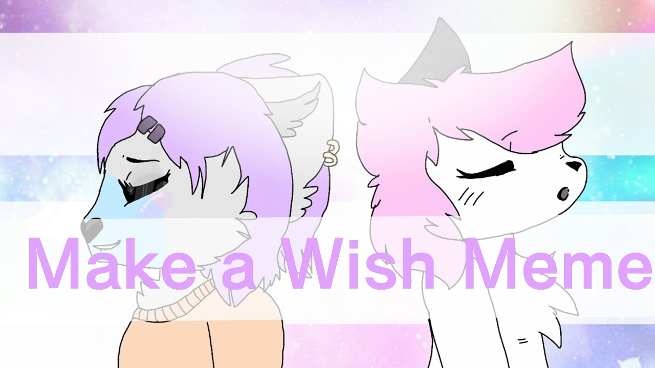Make a Wish Meme (( Collab w/ Starlight The Wolf)) [Earrape Warning ...