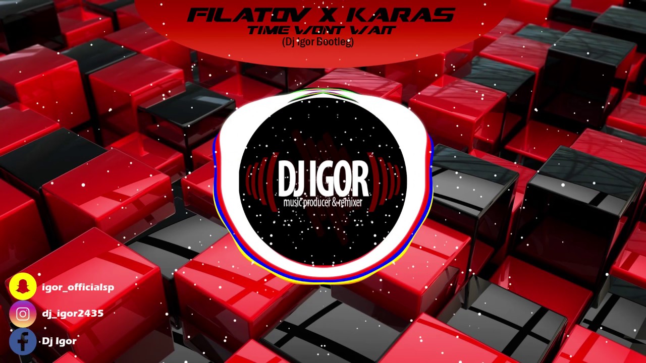 Filatov & Karas - Time Won't Wait (Dj Igor Bootleg) - YouTube