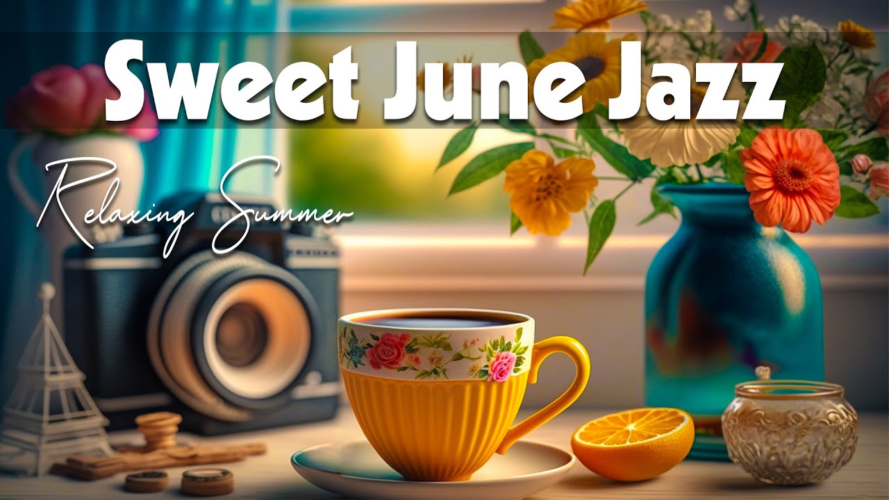 Sweet June Jazz ☕ Smooth June Jazz and Exquisite Summer Bossa Nova ...