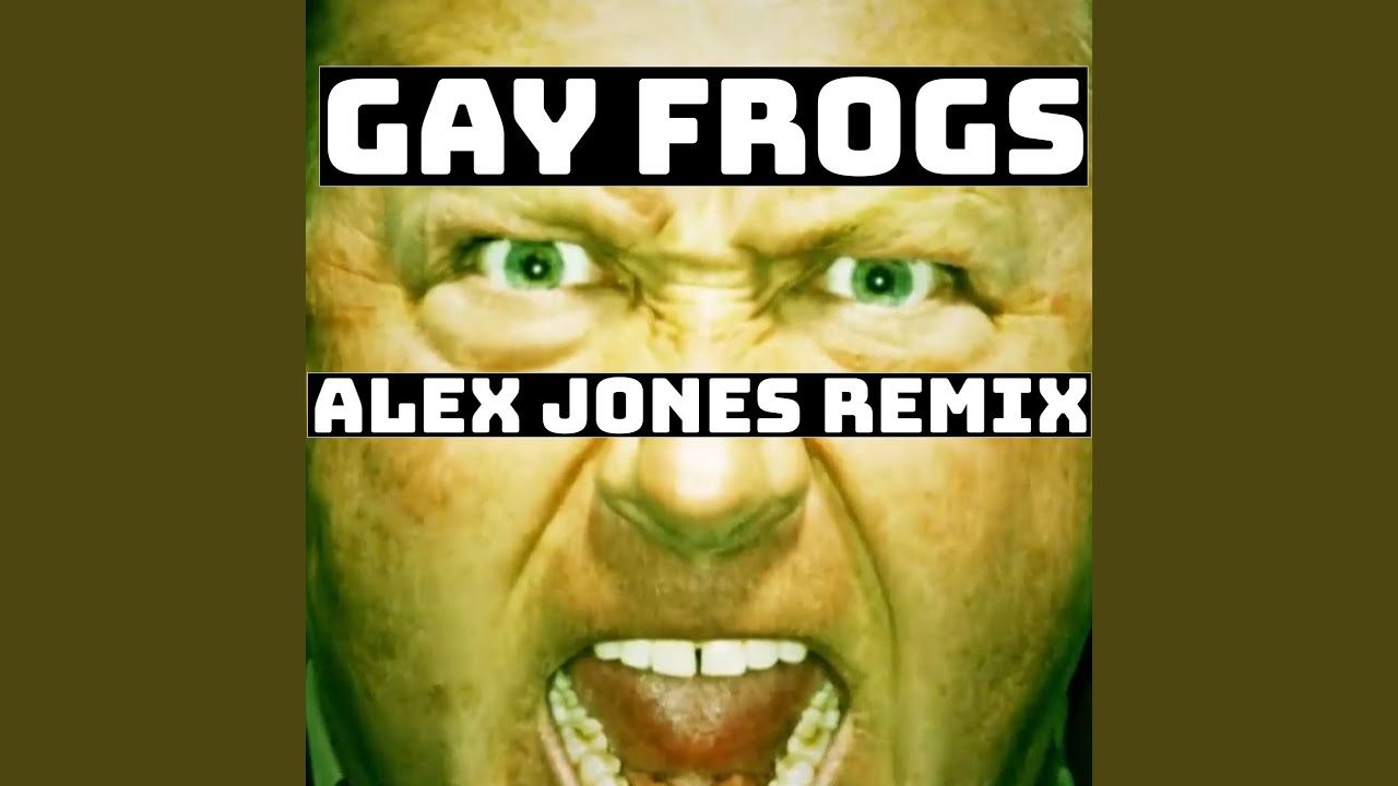 Gay Frogs (Alex Jones Remix) - YouTube Music
