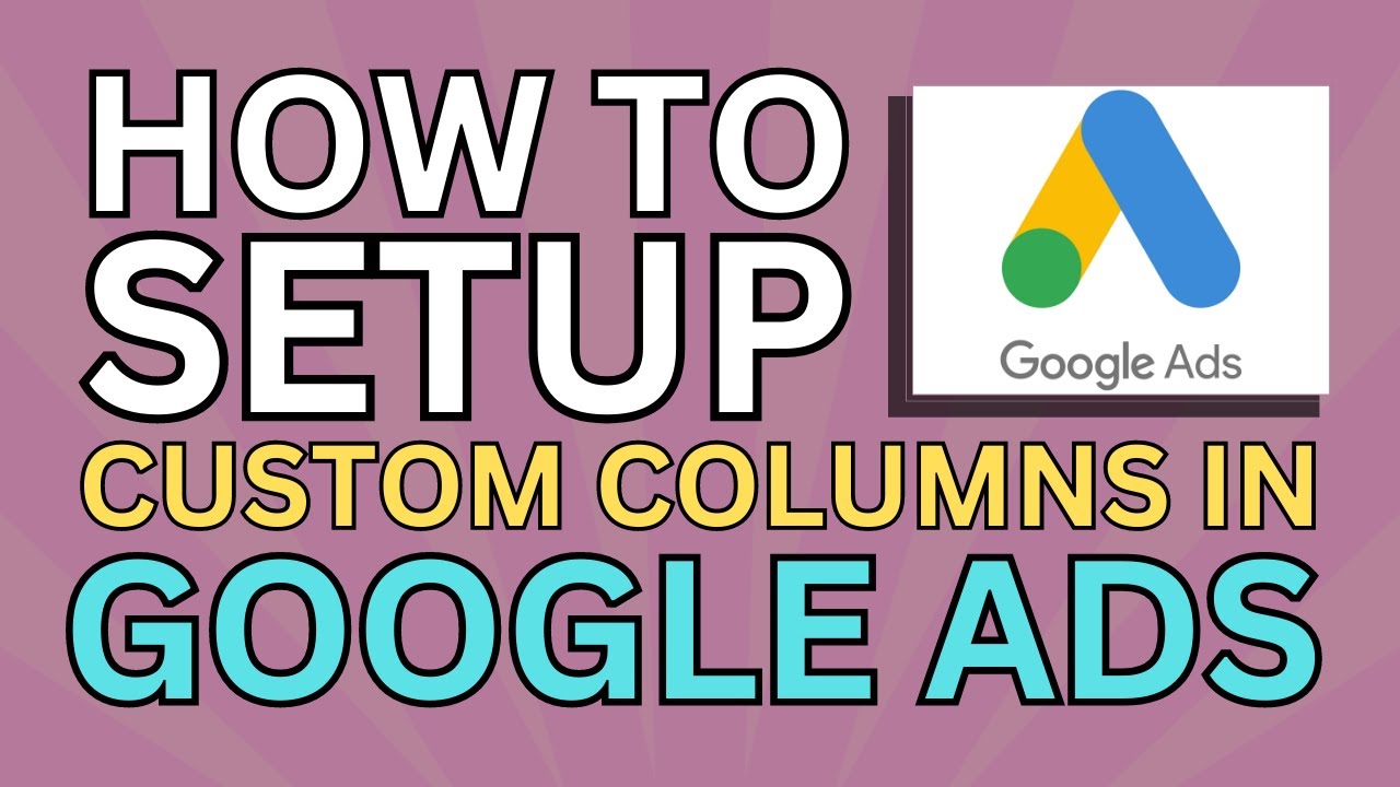 How To Create Custom Columns In Google Ads | Google Ads Custom Columns ...