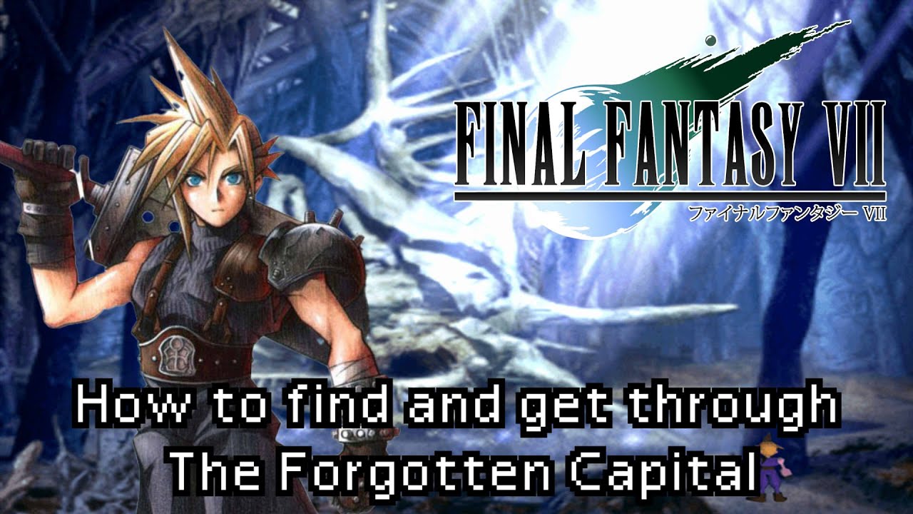 How to get to and Through The Forgotten Capital l Final Fantasy VII ...