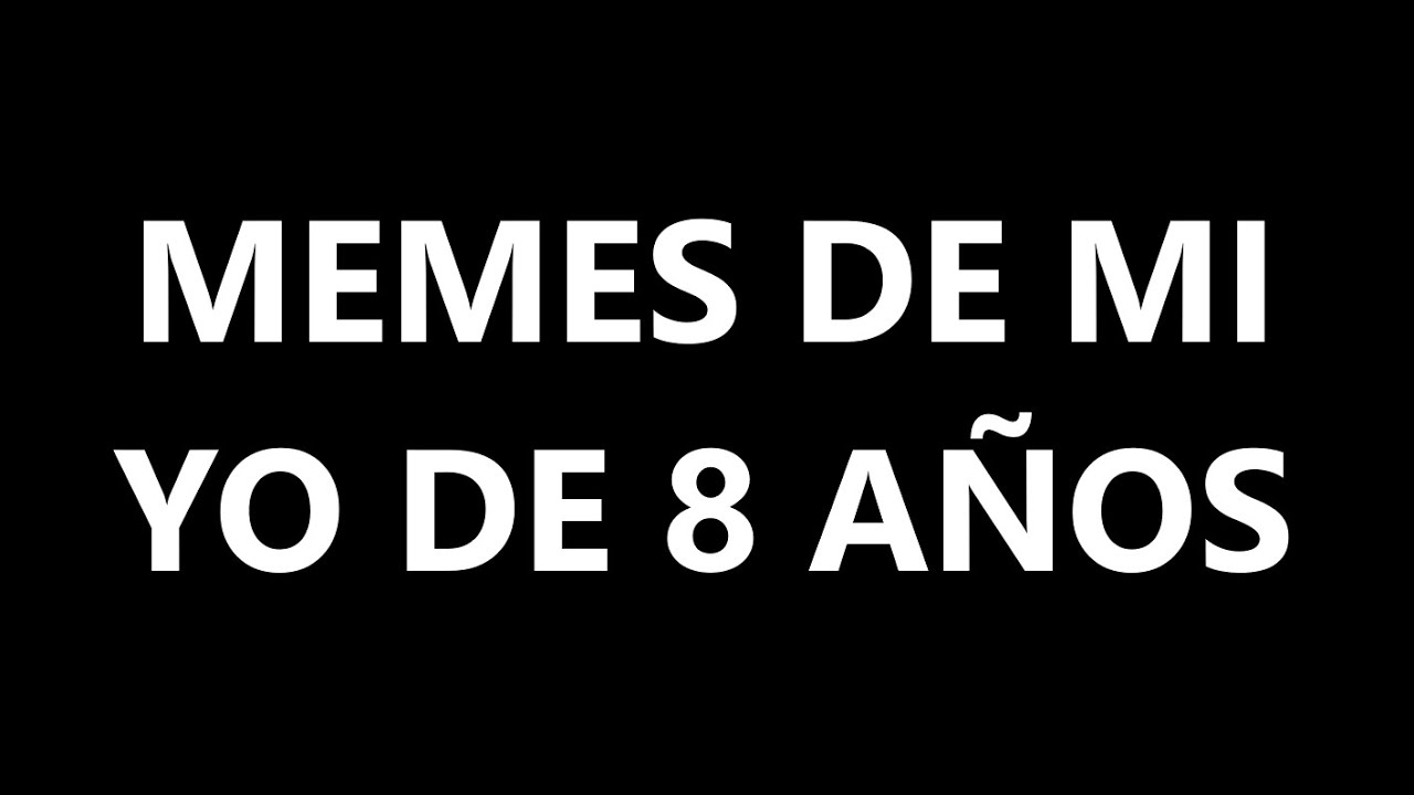 memes de mi yo de 8 años - YouTube