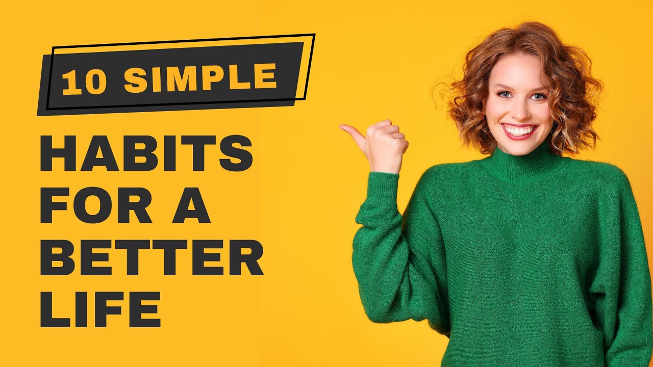 10 Simple Habits For a Better Life - YouTube