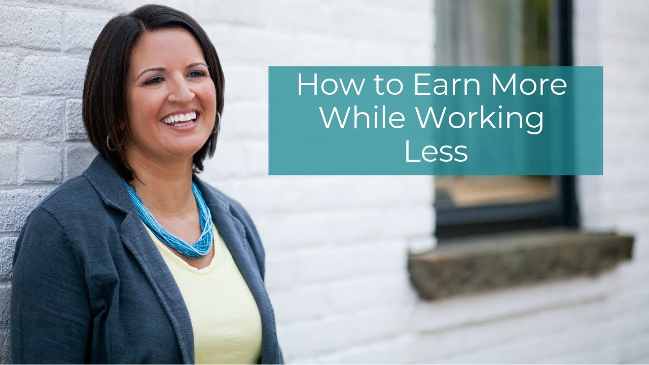 How to Earn More While Working Less - YouTube