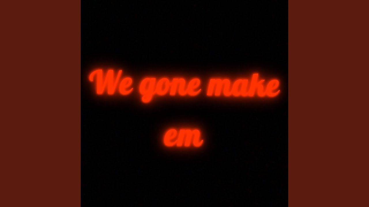 We Gone Make Em - YouTube