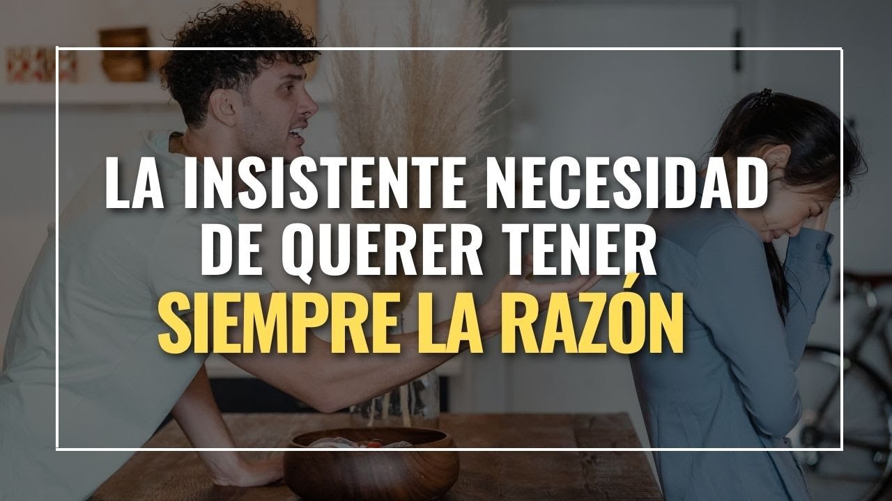 👉LA INSISTENTE NECESIDAD DE QUERER TENER SIEMPRE LA RAZON - YouTube