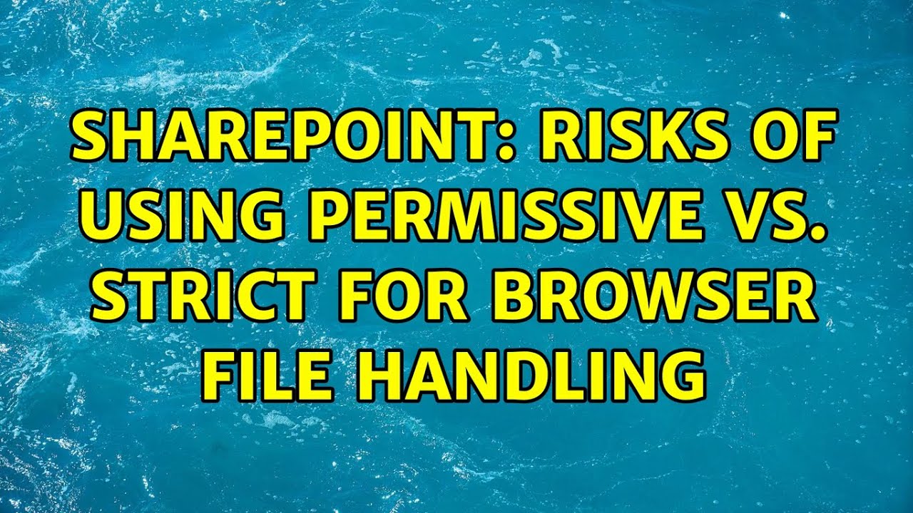 Sharepoint: Risks of using Permissive vs. Strict for Browser File ...