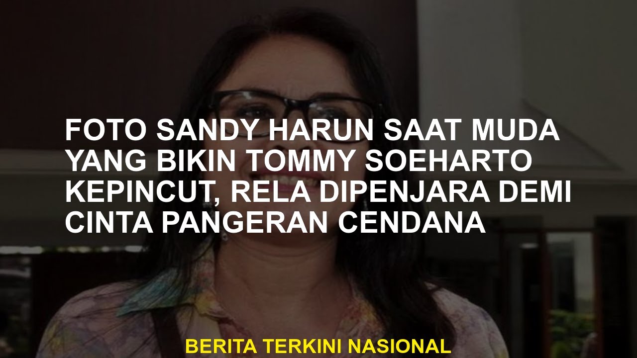 Foto Sandy Harun Saat Muda Yang Membuat Tommy Soeharto Smitten ...