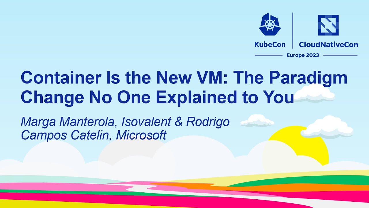Container Is the New VM: The Paradigm Change No One Explained...- Marga Manterola & Rodrigo ...
