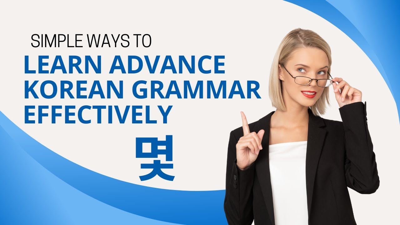 Simple Ways To Learn Advance Korean Grammar Effectively | 몇 | Use of ...