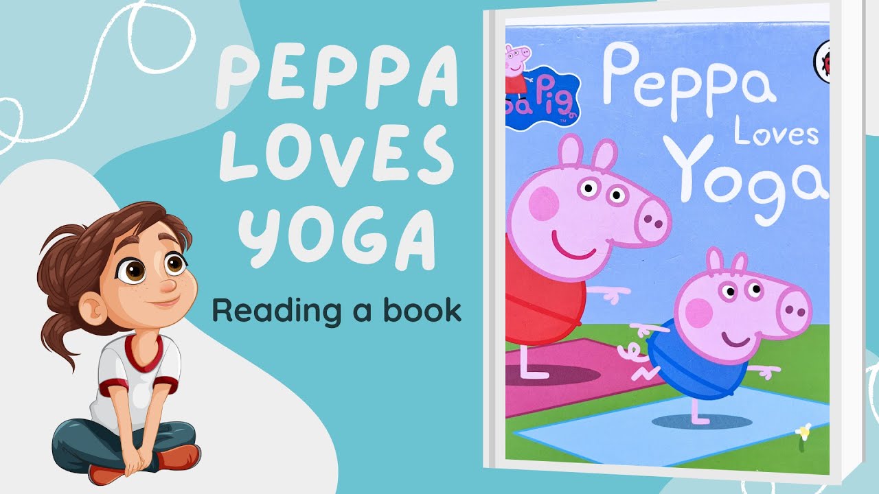 Reading "Peppa Pig" - Peppa Loves Yoga - YouTube
