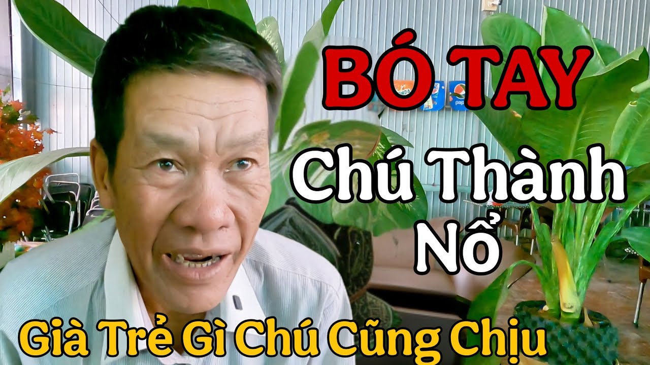 CẤM CƯỜI Chú Thành Nổ Già Trẻ Gì Chú Cũng Chịu - YouTube