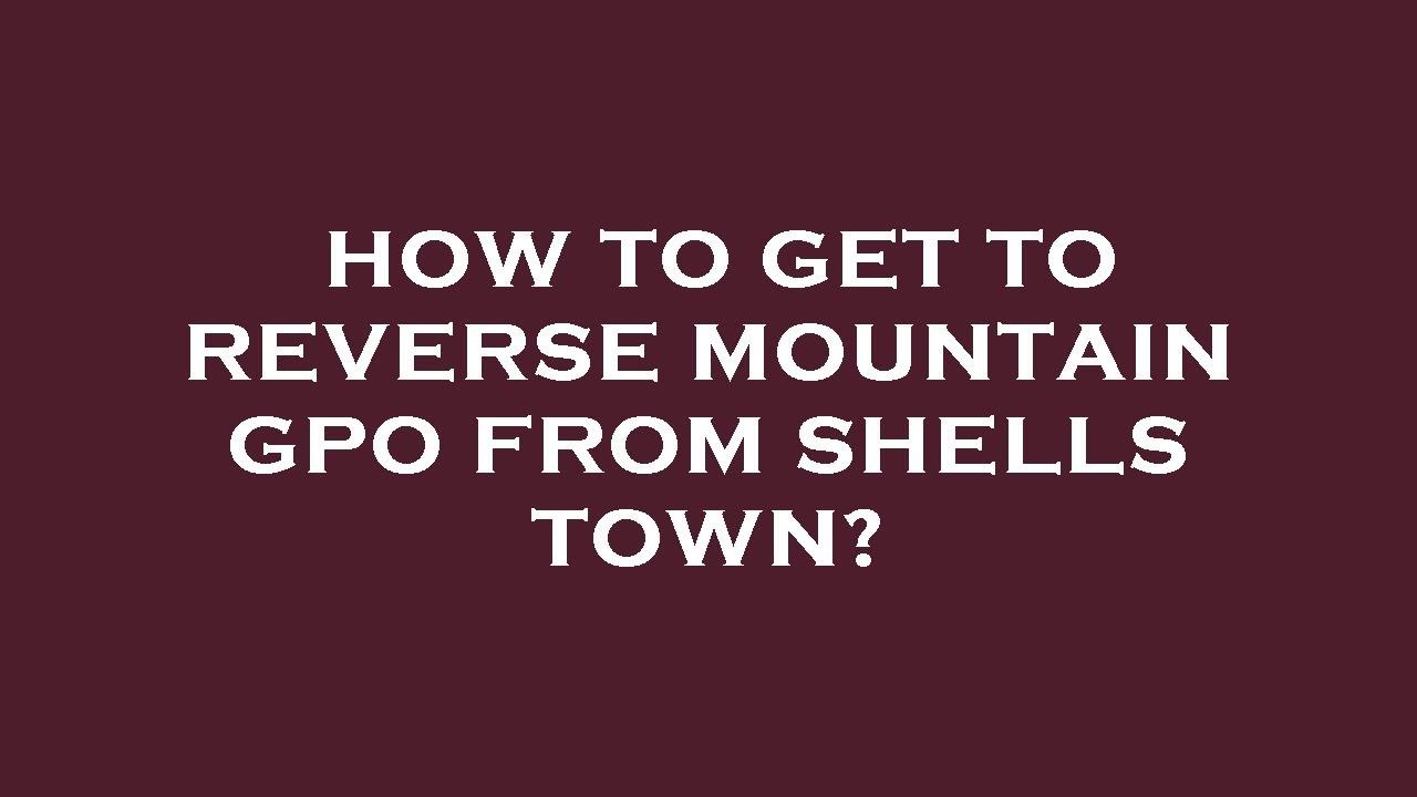 How to get to reverse mountain gpo from shells town? - YouTube