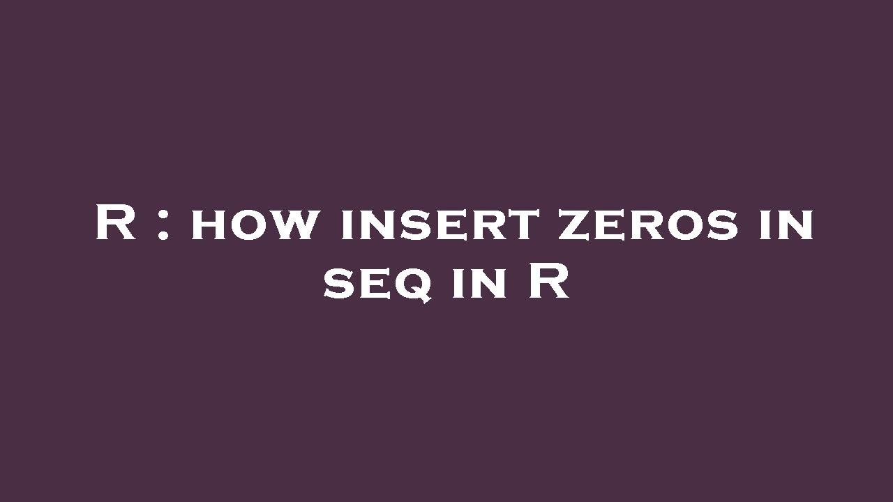 R : how insert zeros in seq in R - YouTube