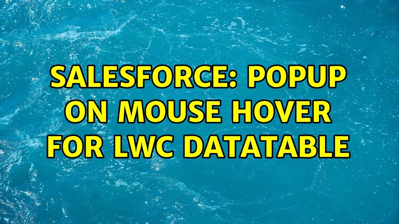 Salesforce Popup On Mouse Hover For Lwc Datatable Youtube