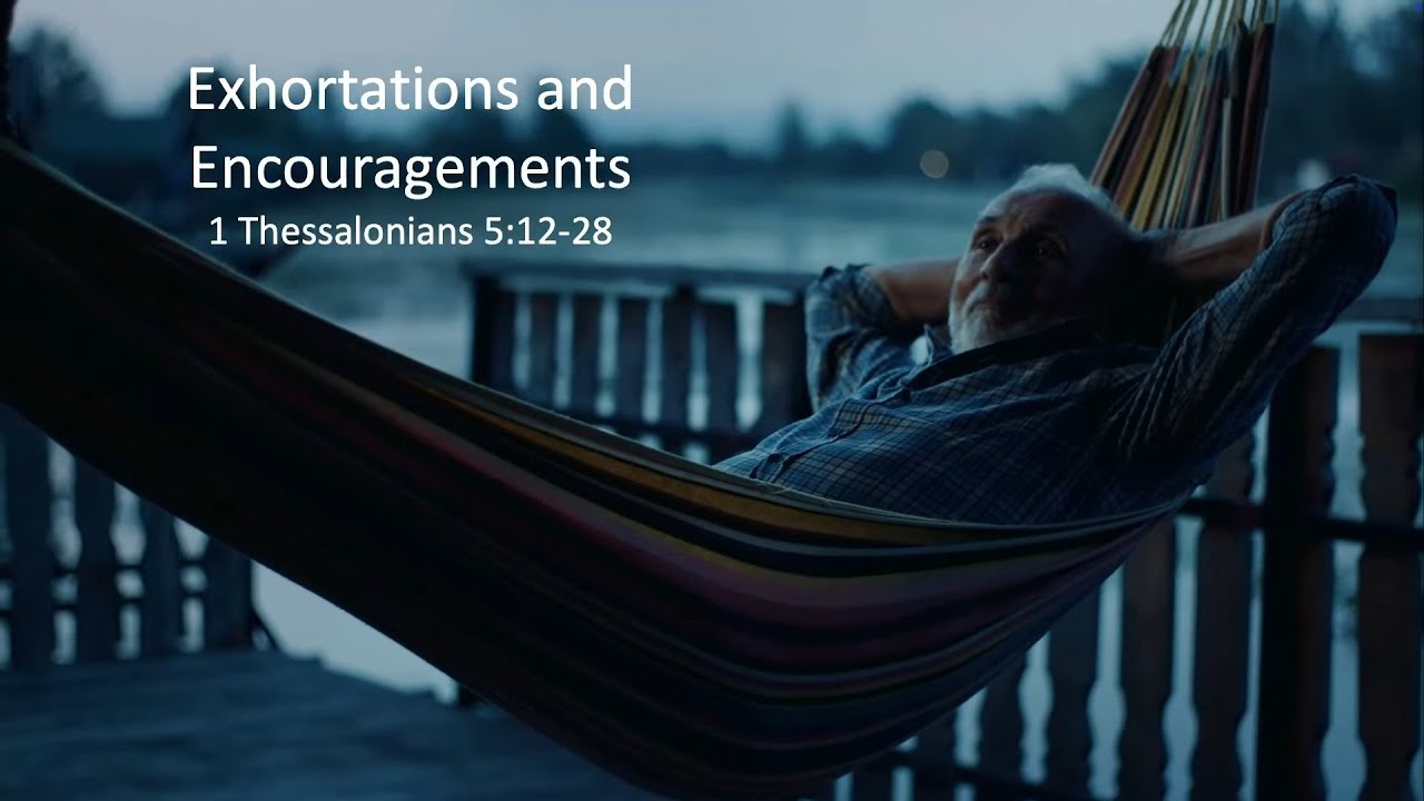 Exhortations and Encouragements - 1 Thessalonians 5:12-28 - YouTube