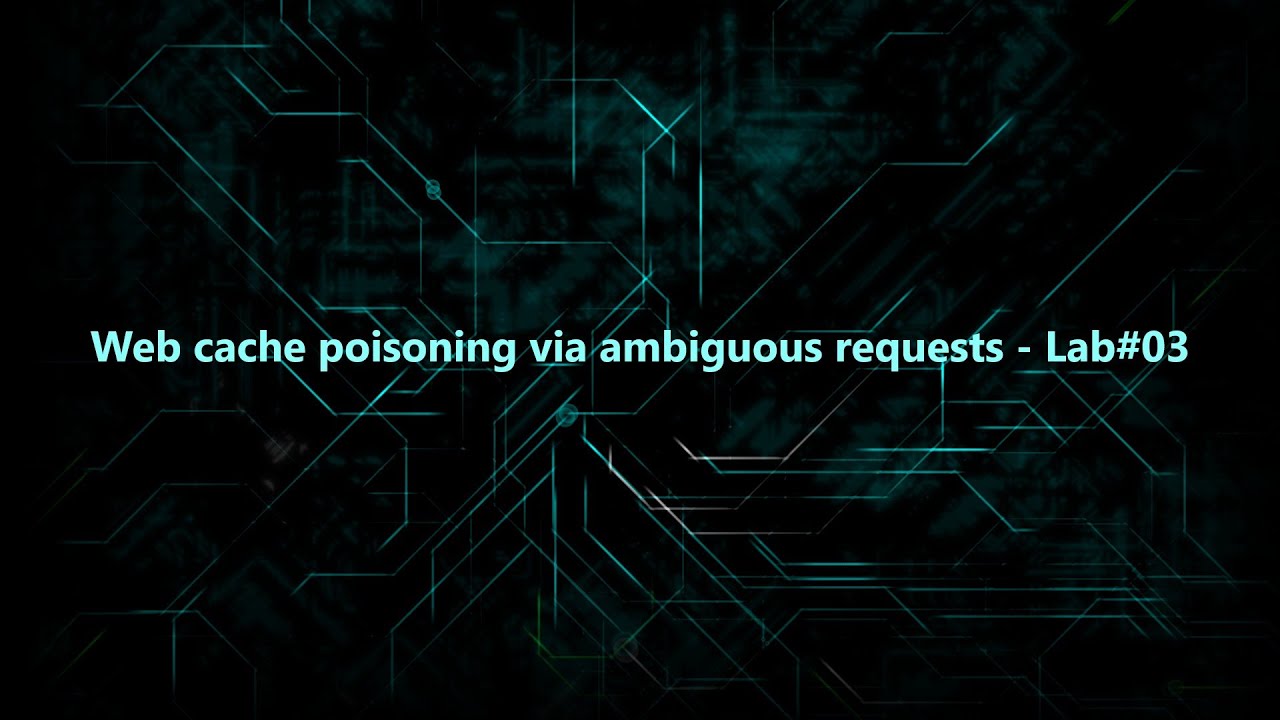 Web cache poisoning via ambiguous requests - Lab#03 - YouTube