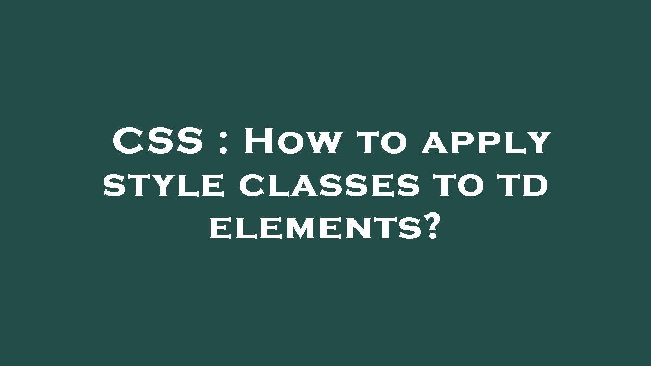 CSS : How to apply style classes to td elements? - YouTube