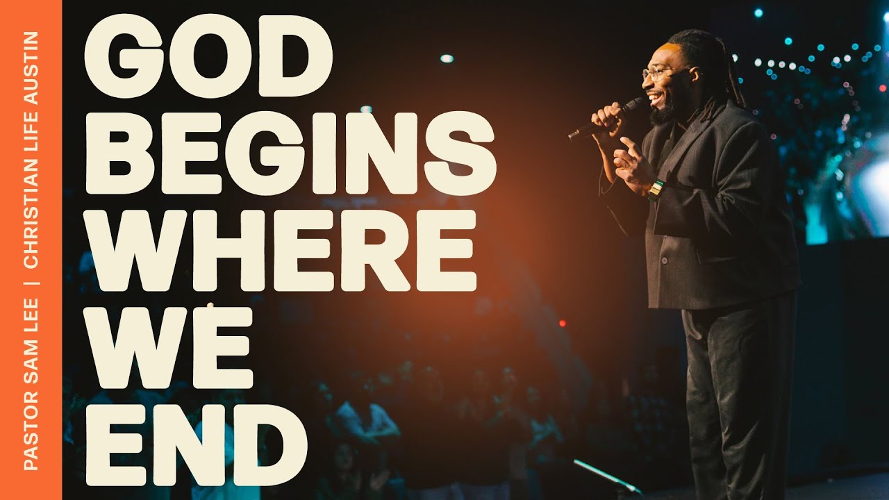 God Begins Where We End | Young Adult Pastor Sam Lee | Christian Life ...