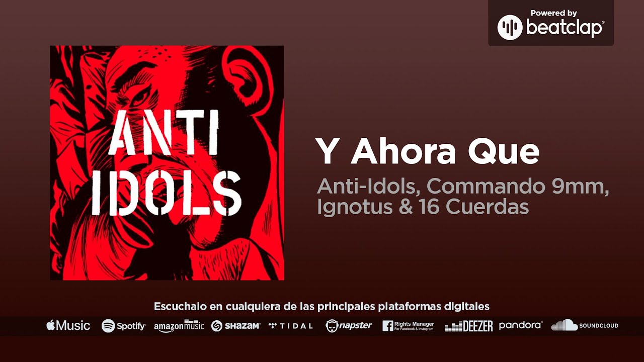 Anti-Idols, Commando 9mm, Ignotus & 16 Cuerdas - Y Ahora Que - YouTube