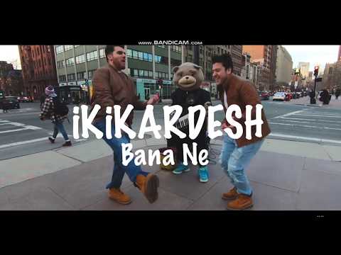 bana ne - ikikardesh banane