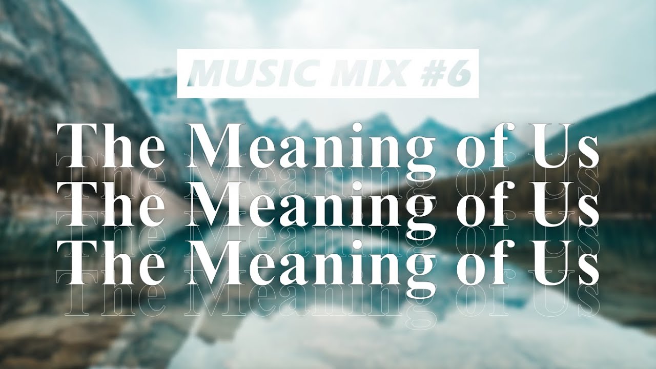 The Meaning of Us - Mix #6 - YouTube
