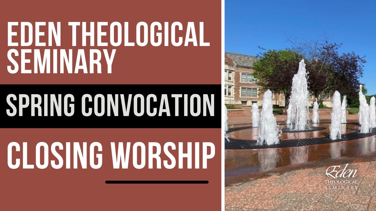 Eden Theological Seminary Spring Convocation 2022: Closing Worship ...