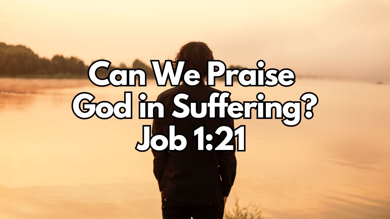 Can We Praise God in Suffering? | Job 1:21 | Daily Devotion | Daily ...