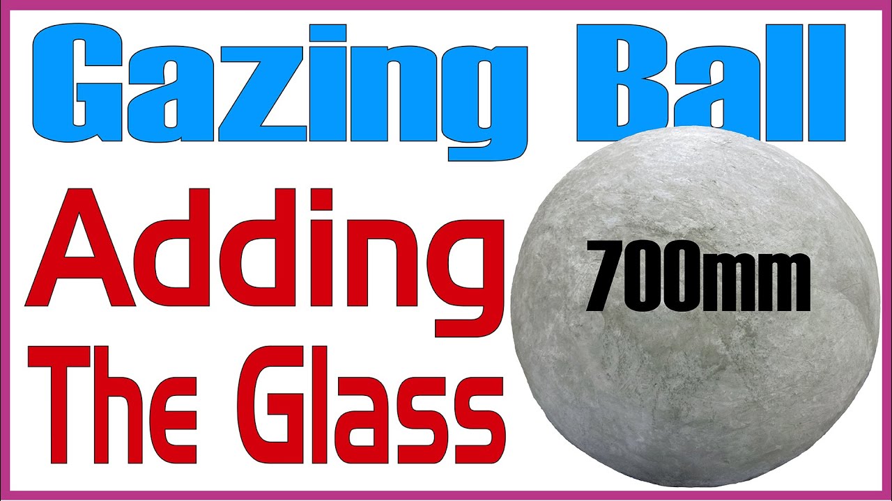Creating a LARGE 700mm Gazing Ball - Adding the Glass - Pt 1 - YouTube
