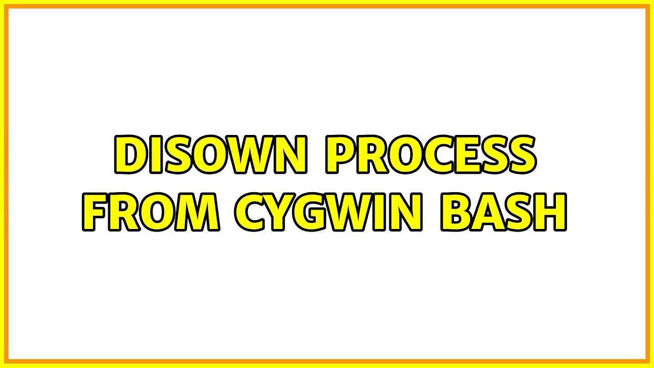 Disown process from cygwin bash (2 Solutions!!) - YouTube