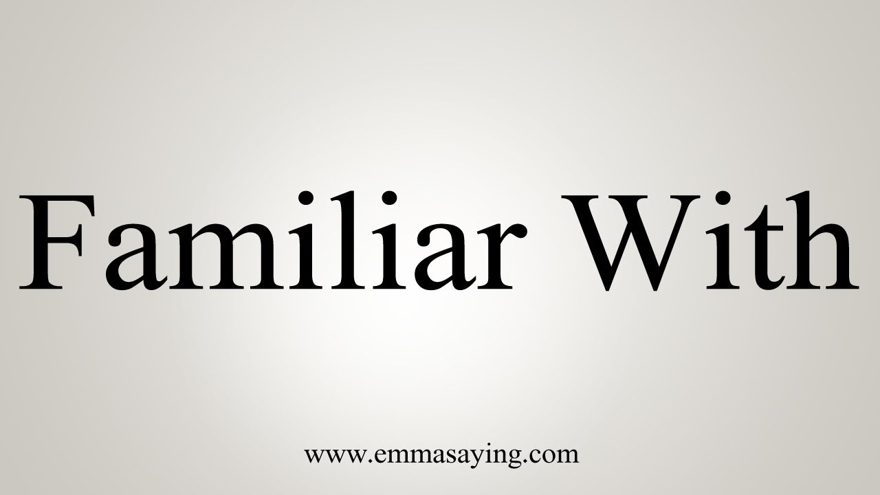 How To Say Familiar With - YouTube