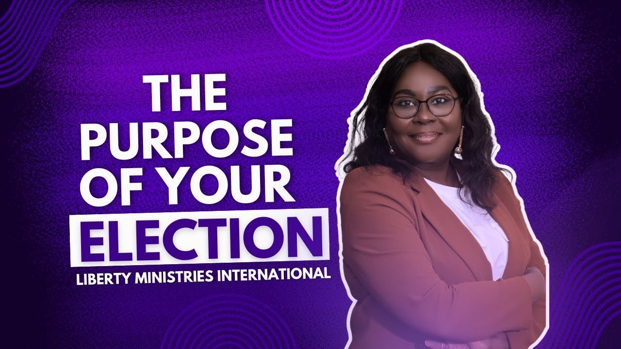 THE PURPOSE OF YOUR ELECTION #LibertyMinistriesInternational #Liberty ...