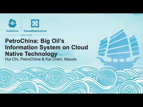 PetroChina:  Big Oil’s Information System on Cloud Native Technology – Hui Chi & Kai Chen