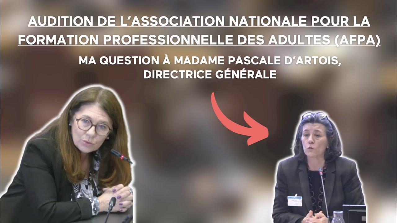 AUDITION DE L'AFPA : MA QUESTION À MADAME PASCALE D’ARTOIS, DIRECTRICE ...