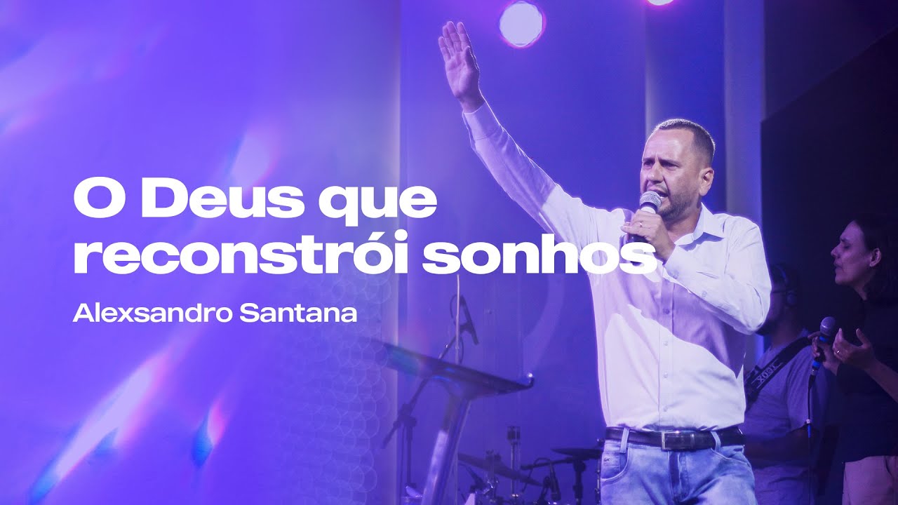 "O DEUS QUE RECONSTRÓI SONHOS" - ALEXSANDRO SANTANA - YouTube