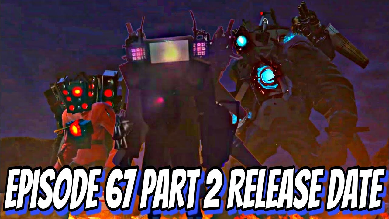 WHEN IS EPISODE 67 PART 2?! - Skibidi Toilet 67 Part 2 Release Date ...