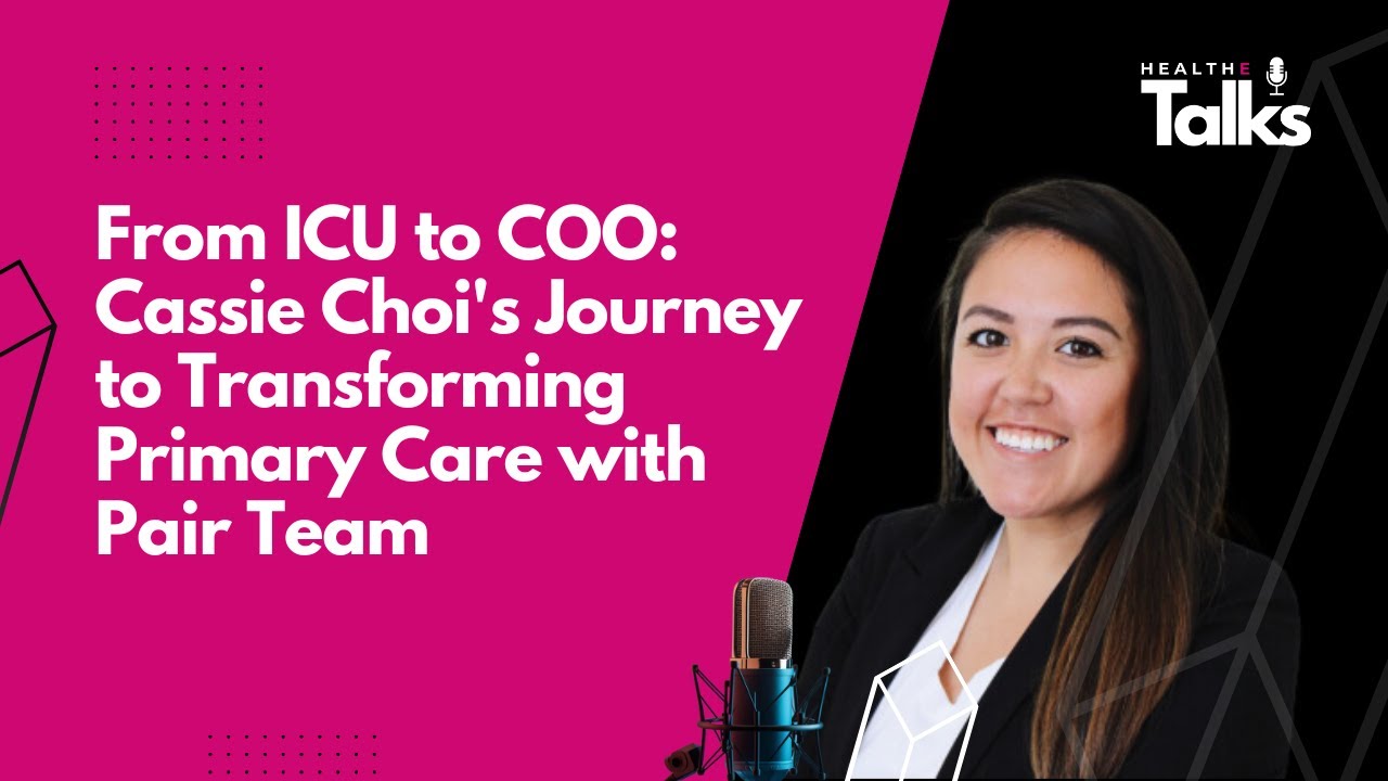 HealthETalks | From ICU to COO: Cassie Choi's Journey to Transforming Primary Care with Pair ...