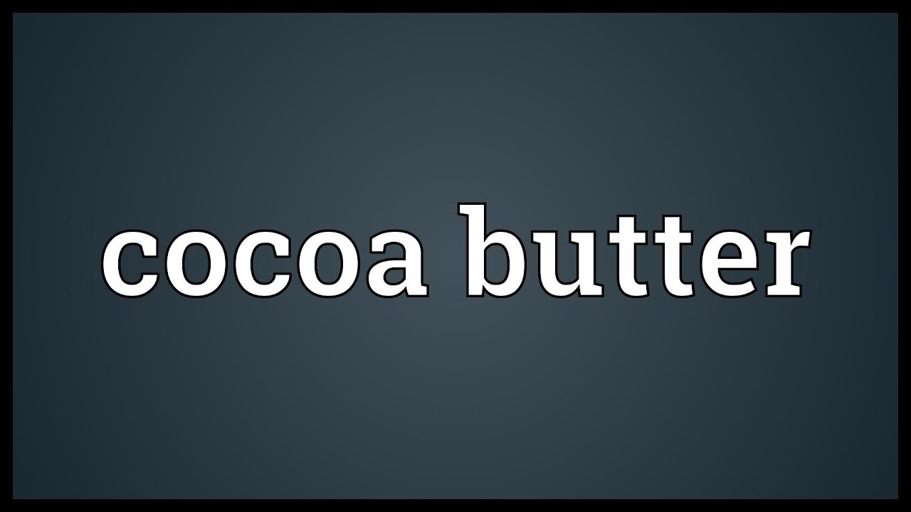 Cocoa Butter Meaning YouTube Cocoa Butter Meaning YouTube