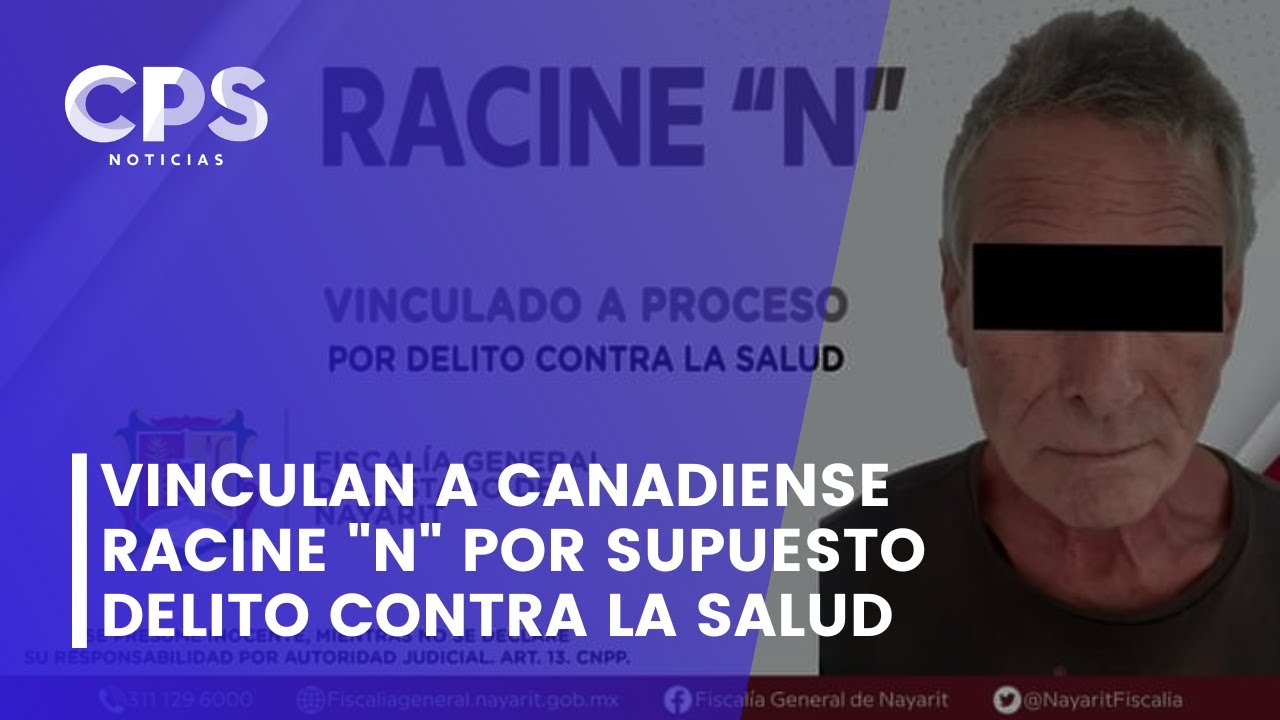 Vinculan a canadiense Racine "N" por supuesto delito contra la salud ...