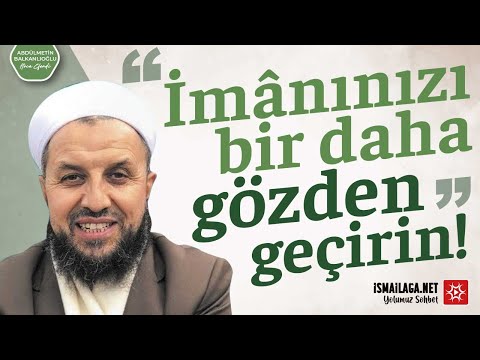 İmânınızı Bir Daha Gözden Geçirin! - Abdülmetin Balkanlıoğlu Hoca Efendi @ismailaganet